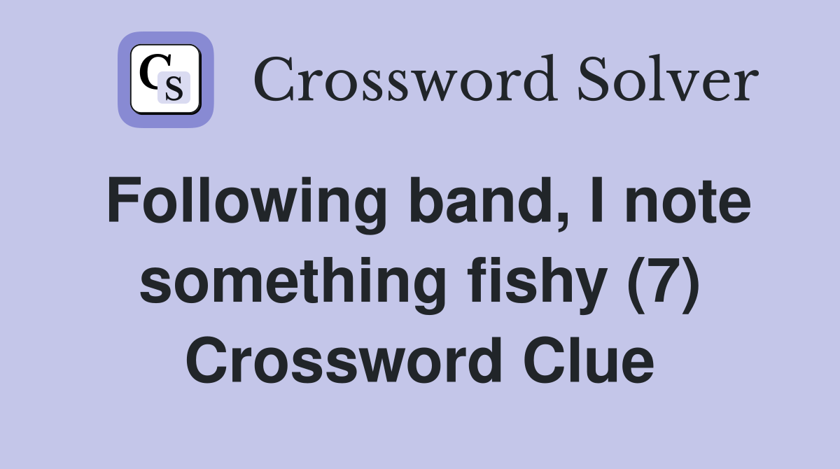Following band, I note something fishy (7) - Crossword Clue Answers - Crossword Solver